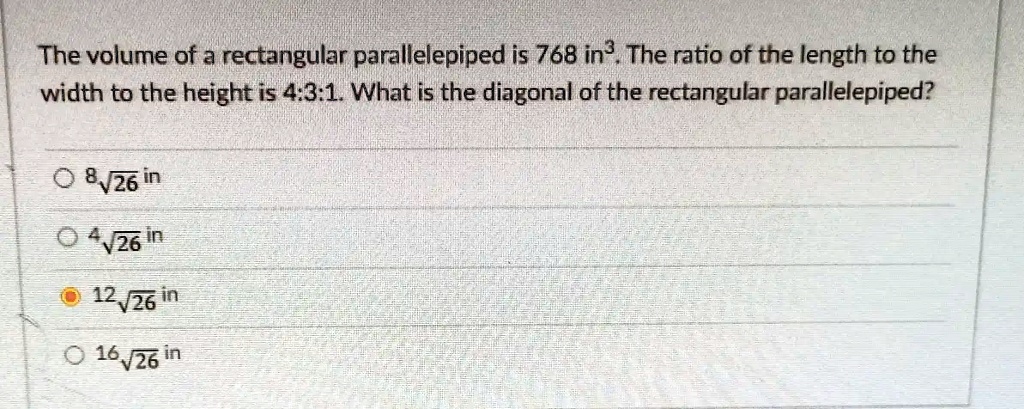 The volume of a rectangular parallelepiped is 768 in³. The ratio of the length to the width to ...