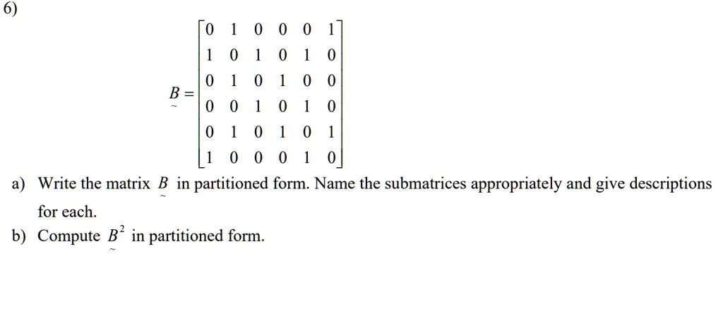 SOLVED: a) Write the matrix B in partitioned form: Name the submatrices ...