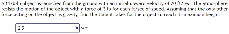 SOLVED: A 112o-lb object is launched from the ground with an initial upward velocity of 70 ft ...