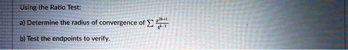 SOLVED: Using the Ratio Test: a) Determine the radius of convergence of ...