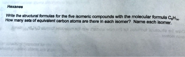 Hexanes Write the structural formulas for the five isomeric compounds with the molecular formula ...