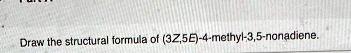 SOLVED: Draw the structural formula of (E)-4-methyl-3,5-nonadiene.
