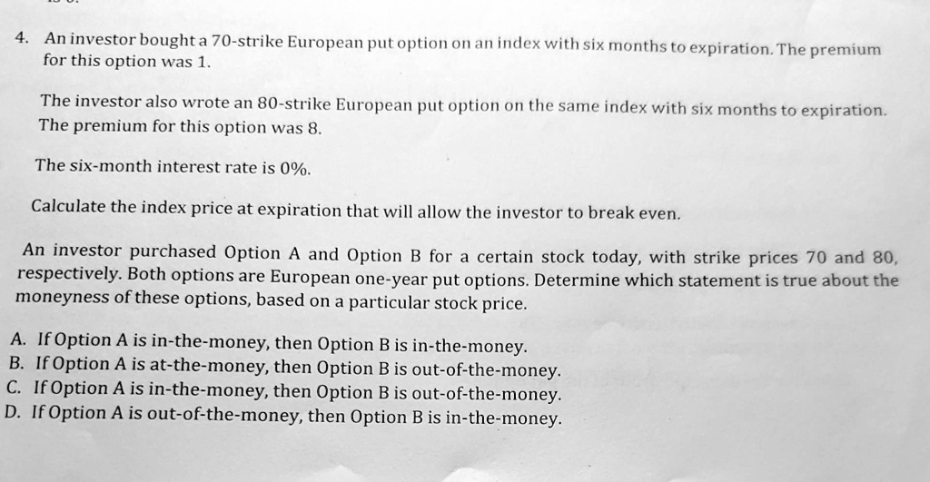 4. An investor bought a 70-strike European put option on an index with ...