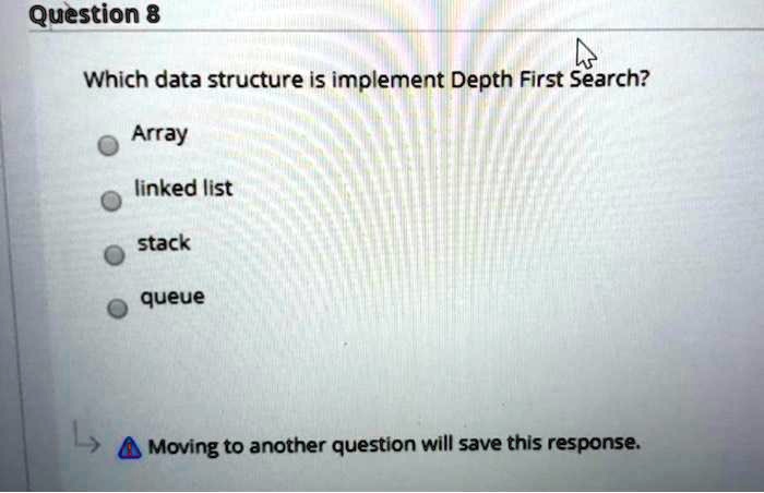 Solved Question 8 Which Data Structure Is Implement Depth First Search Array Linked List Stack 4619