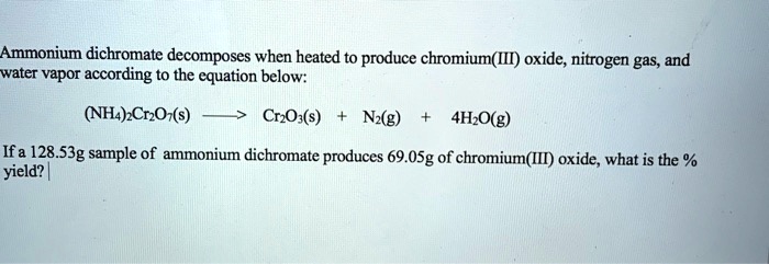 SOLVED: Ammonium dichromate decomposes when heated to produce chromium ...