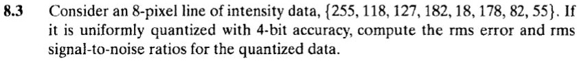 8.3 Consider an 8-pixel line of intensity data, {255, 118, 127, 182 ...