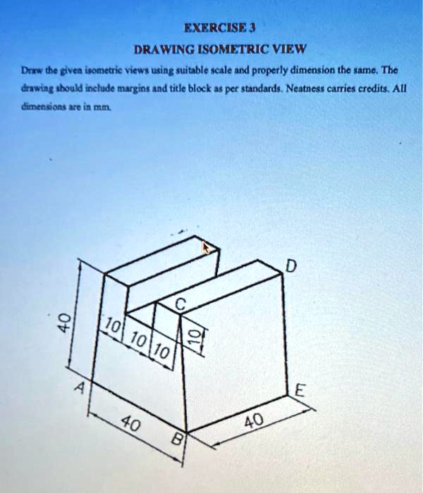 SOLVED: EXERCISE 3 DRAWING ISOMETRIC VIEW Draw the given isometric ... SOLVED: EXERCISE 3 DRAWING ISOMETRIC VIEW Draw the given isometric ...