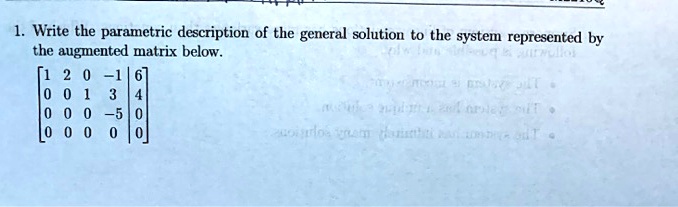 SOLVED: 1. Write the parametric description of the general solution to ...