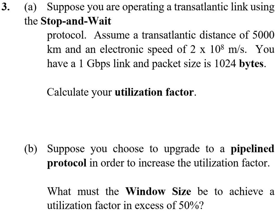 SOLVED: (@) Suppose you are operating a transatlantic link using the Stop-and-Wait protocol ...