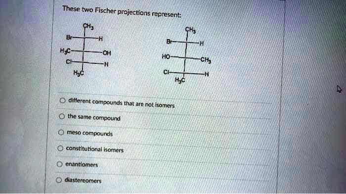 SOLVED: These two Fischer projections represent: Hc- ch HSc CHs ...