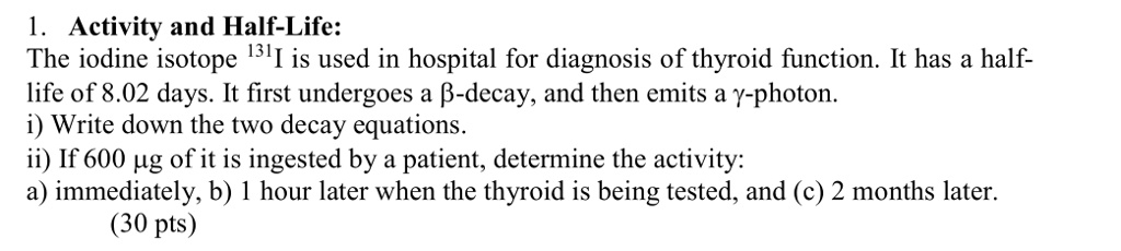 SOLVED: Activity and Half-Life: The iodine isotope ^131I is used in hospitals for the diagnosis ...