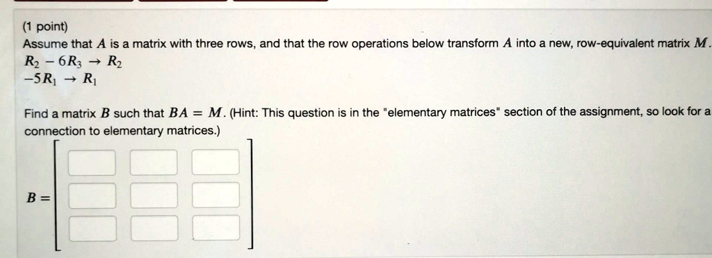 SOLVED: Assume that A is a matrix with three rows, and that the row operations below transform ...