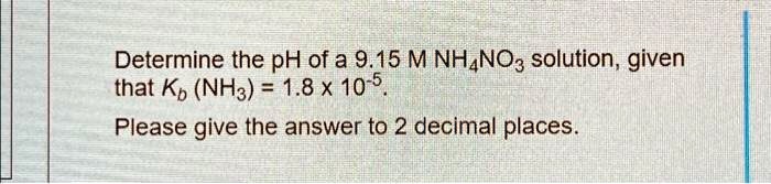 Determine the pH of a 9.15 M NH4NO3 solution, given that Kb...