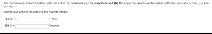 SOLVED: For the following stream function, with units of m2/s, determine (a) the magnitude and ...