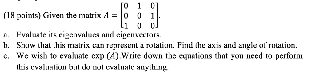 SOLVED: [0 1 0 (18 points) Given the matrix A = 0 0 1 1 0 0 Evaluate ...