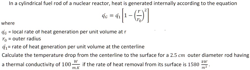 In a cylindrical fuel rod of a nuclear reactor, heat is generated ...
