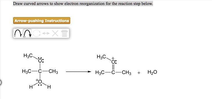 SOLVED: Draw curved arrows to show electron reorganization for the reaction step below: Arrow ...