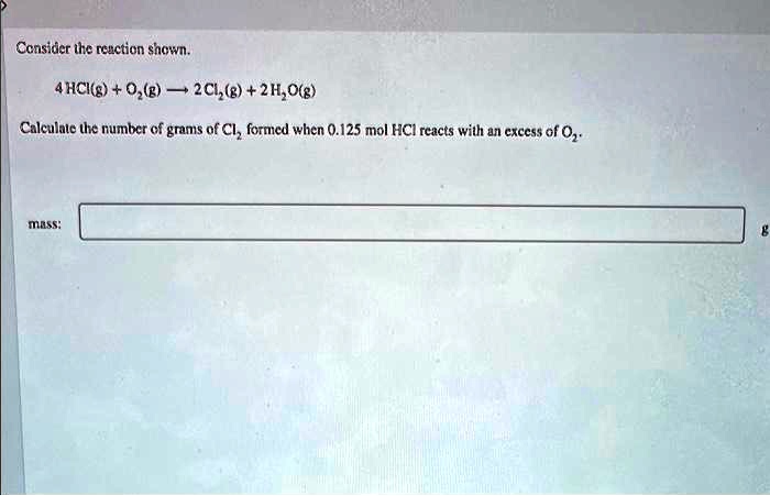 SOLVED: Consider the reaction shown: 4HCl(g) + O2(g) -> 4Cl(g) + 2H2O(g) Calculate the number of ...