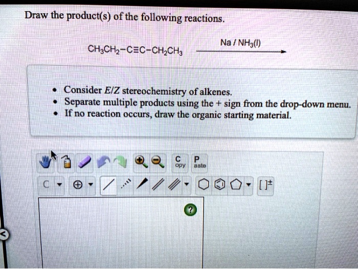 SOLVED: Draw the product(s) of the following reactions Na / NHz(l) CH;CHz-CzC-CHzCHa Consider ...