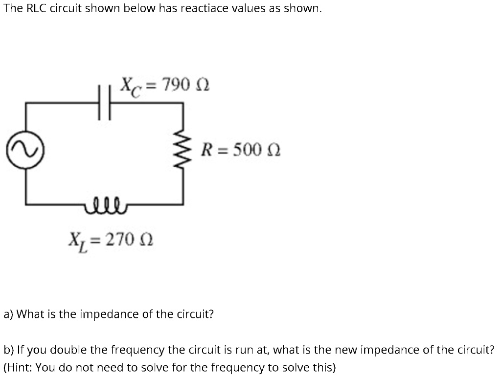 The RLC circuit shown below has reactiace values as shown. XC = 790 Ω XL = 270 Ω R = 500 Ω a ...