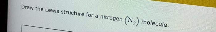 SOLVED: Draw the Lewis structure for a nitrogen (N2) molecule.