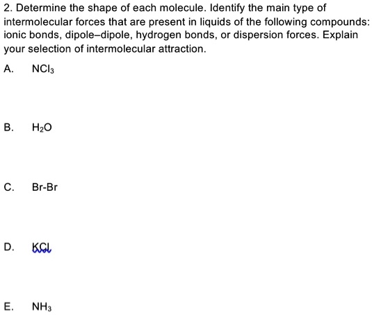 SOLVED: Determine the shape of each molecule. Identify the main type of intermolecular forces ...