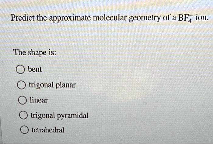 SOLVED: Predict the approximate molecular geometry of a BF ion The ...