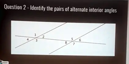 SOLVED: Question 2 - Identify the pairs of alternate interior angles