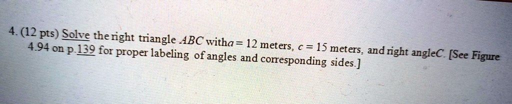 4. (12 pts) Solve the right triangle ABC with a = 12 meters, c = 15 ...
