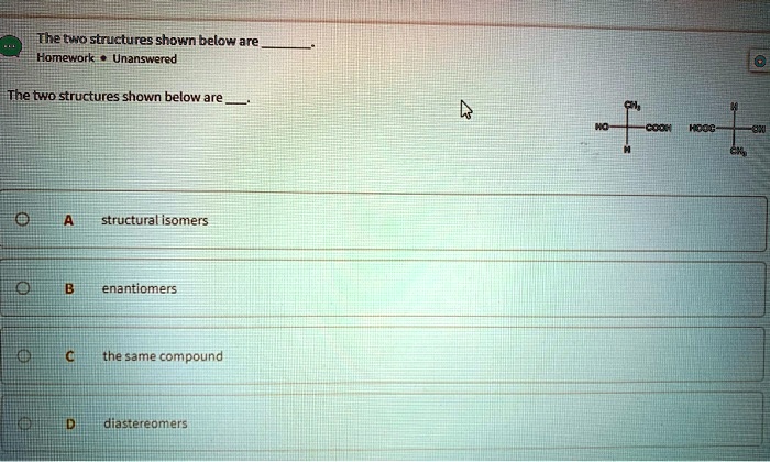 SOLVED: The two structures shown below are: - structural isomers - enantiomers - the same ...