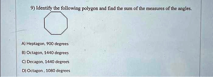 9) Identify the following polygon and find the sum of the measures of the angles. A) Heptagon ...