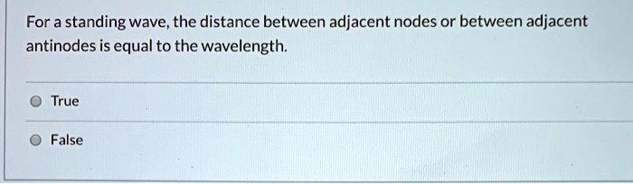 SOLVED: For a standing wave; the distance between adjacent nodes or between adjacent antinodes ...