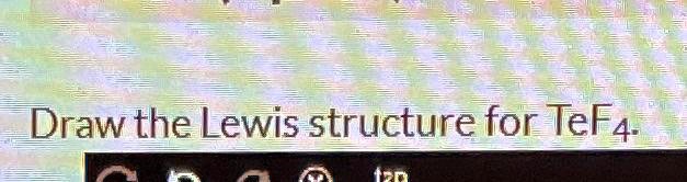SOLVED: Draw the Lewis structure for TeF4: