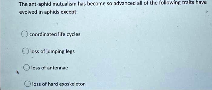 SOLVED: The ant-aphid mutualism has become so advanced that all of the ...