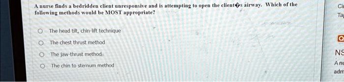 A nurse finds a bedridden client unresponsive and is attempting to open ...