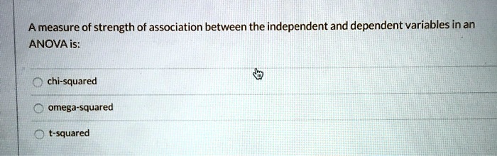 ameasure of strength of association between the independent and dependent variables in an anova ...