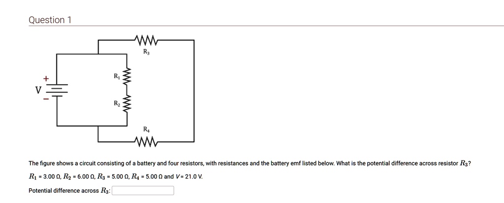 Question 1 W R3 R1 V R2 R4 The figure shows a circuit consisting of a ...
