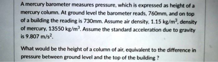 SOLVED: A mercury barometer measures pressure, which is expressed as the height of a mercury ...