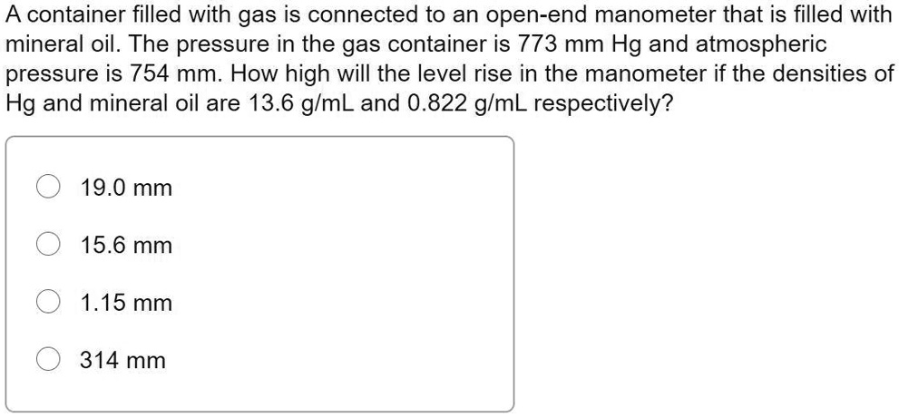 A container filled with gas is connected to an open-end manometer that is filled with mineral ...
