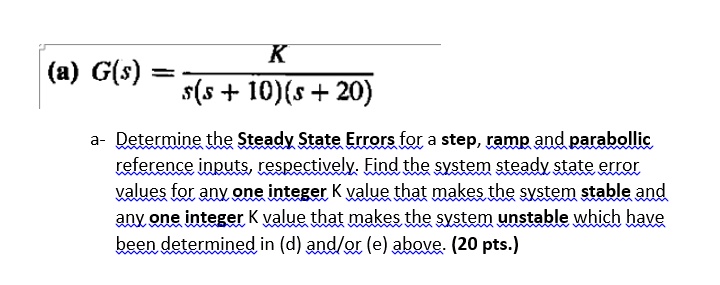 SOLVED: K(s+10)(s+20) a- Determine the Steady State Errors for a step, ramp, and parabolic ...