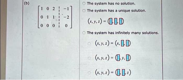 SOLVED: (b) 102 011 000 -2 0 The system has no solution. The system has a unique solution. (x, y ...