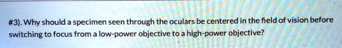 SOLVED: #3). Why should a specimen seen through the oculars be centered in the field of vision ...