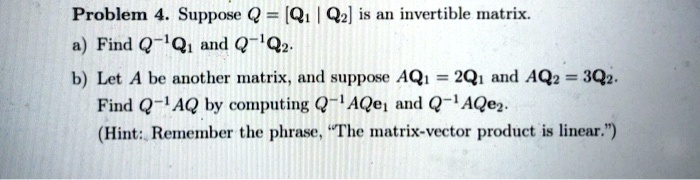 SOLVED:Problem Suppose Q = [Q1 Q2] is an invertible matrix Find Q-'Q1 ...