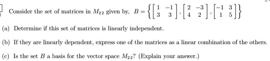 SOLVED: Consider the set of matrices in B = -1 M22 given by; [: #] [: :] [1 %]} Determine if ...