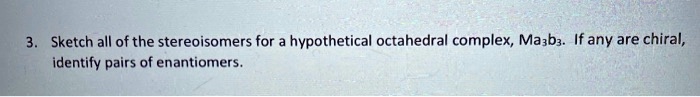 SOLVED: Sketch all of the stereoisomers for hypothetical octahedral ...