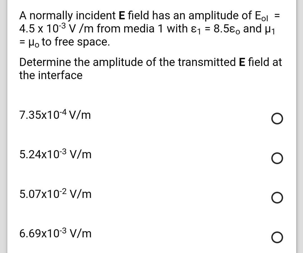A normally incident E field has an amplitude of E0 = 4.5x10^-3 V/m from ...