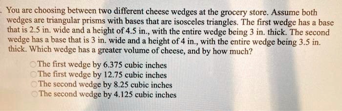 You are choosing between two different cheese wedges at the grocery ...