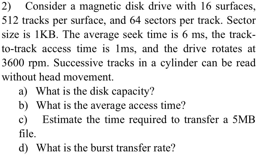 SOLVED: 2) Consider a magnetic disk drive with 16 surfaces. 512 tracks ...