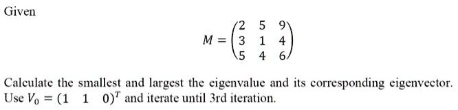 SOLVED: M = Calculate the smallest and largest eigenvalue and its corresponding eigenvector: Use ...