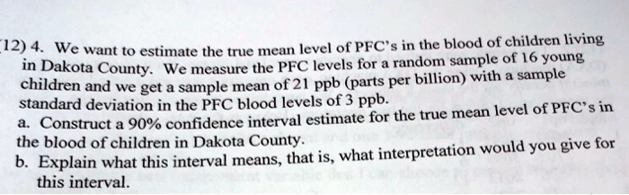 12 4 we want to estimate the true mean level of pfc in the blood of ...